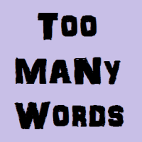 Too Many Words – Ideas in way too many words